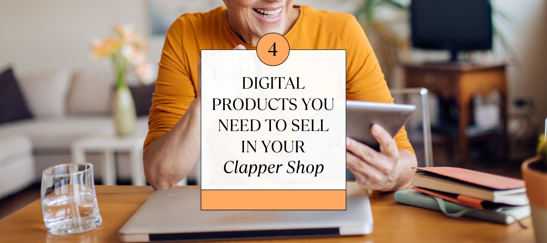 4 Digital Products You Need to Sell In Your Clapper Shop
